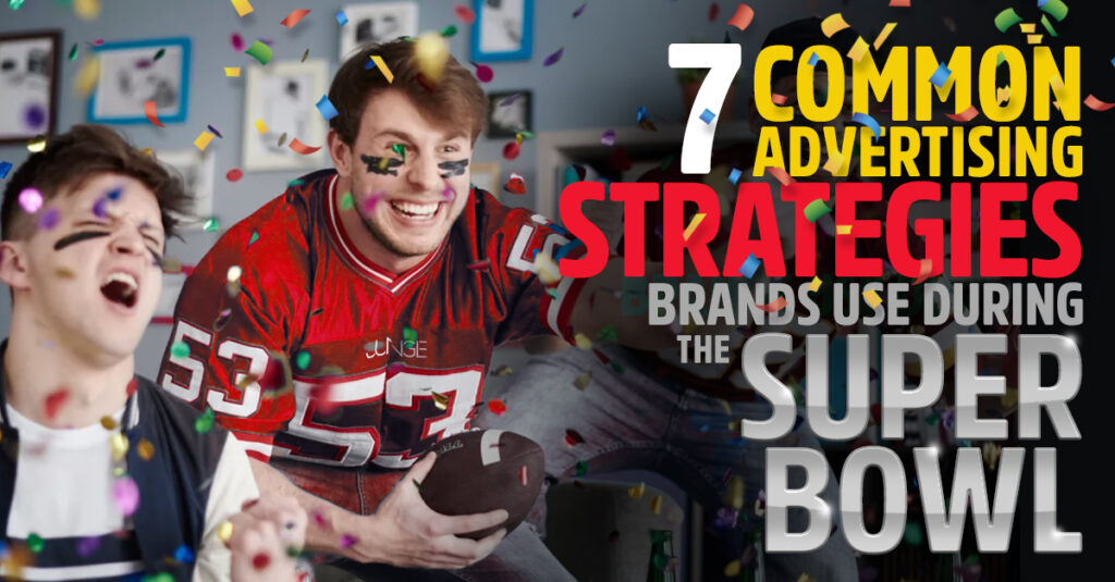 7 Advertising Strategies Brands Use During the Super Bowl
